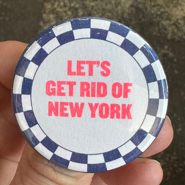 Let's Get Rid Of New York Button - World Famous Original