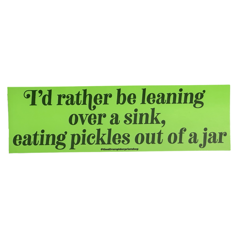 I'd Rather Be Leaning Over A Sink Eating Pickles Bumper Sticker – World ...