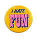 I Hate Fun Button – World Famous Original