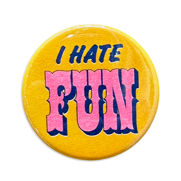 I Hate Fun Button - World Famous Original