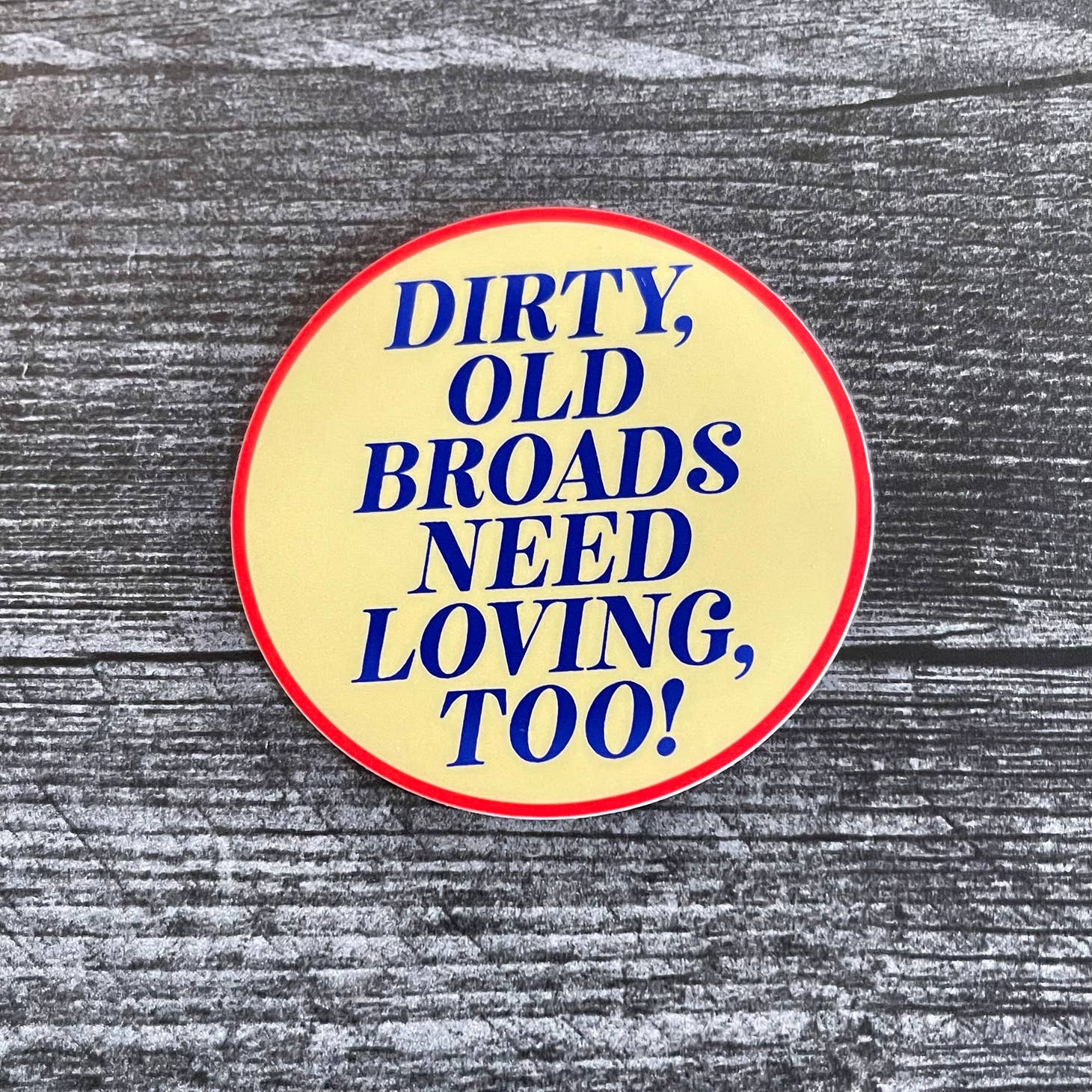 Dirty Old Broads Need Loving Too! Sticker – World Famous Original