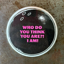 Who Do You Think You Are? I am! Button – World Famous Original