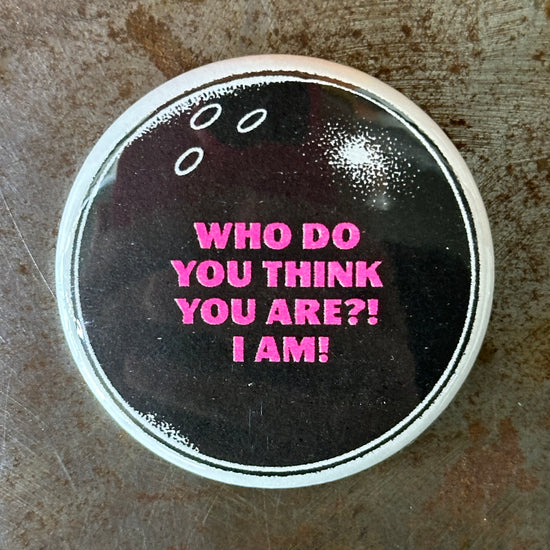 Who Do You Think You Are? I am! Button – World Famous Original